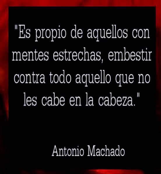 Es propio de las mentes estrechas embestir contra todo lo que no les ...